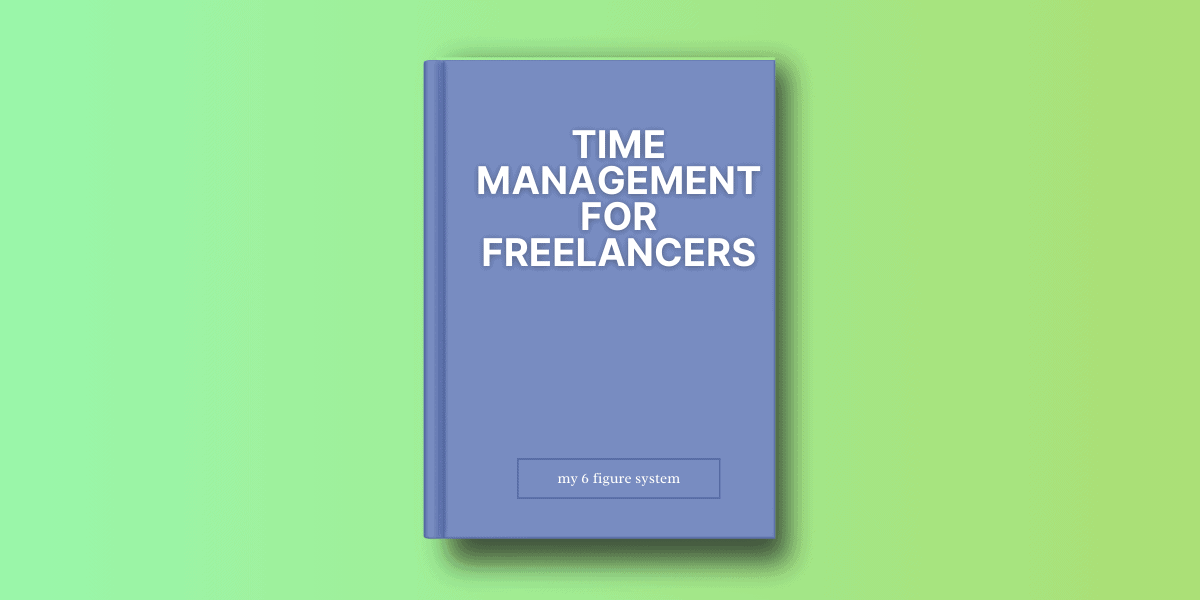 Time Management For Freelancers - My 6 Figure System